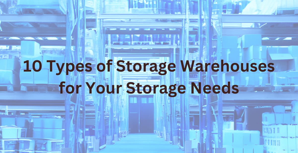 10 Types of Storage Warehouses for Your Business Needs