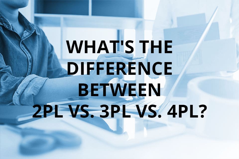 What’s The Difference Between 2PL vs. 3PL vs. 4PL? - Ship My Orders