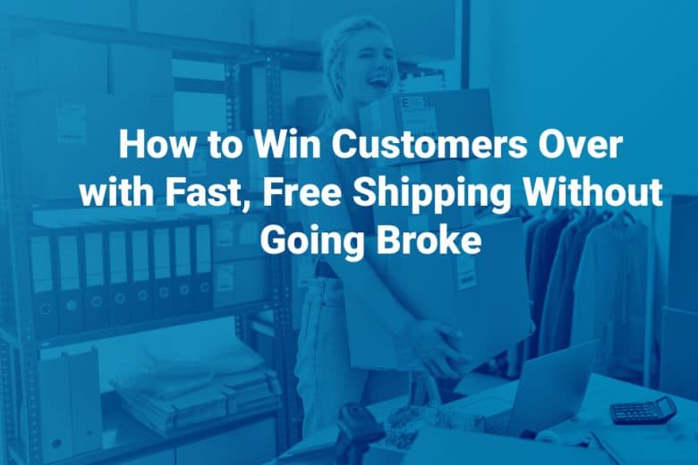 How to Win Customers Over with Fast, Free Shipping